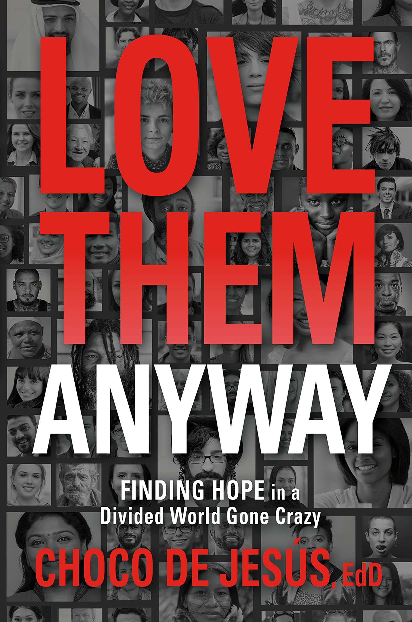 Love Them Anyway: Finding Hope in a Divided World Gone Crazy by Choco ...