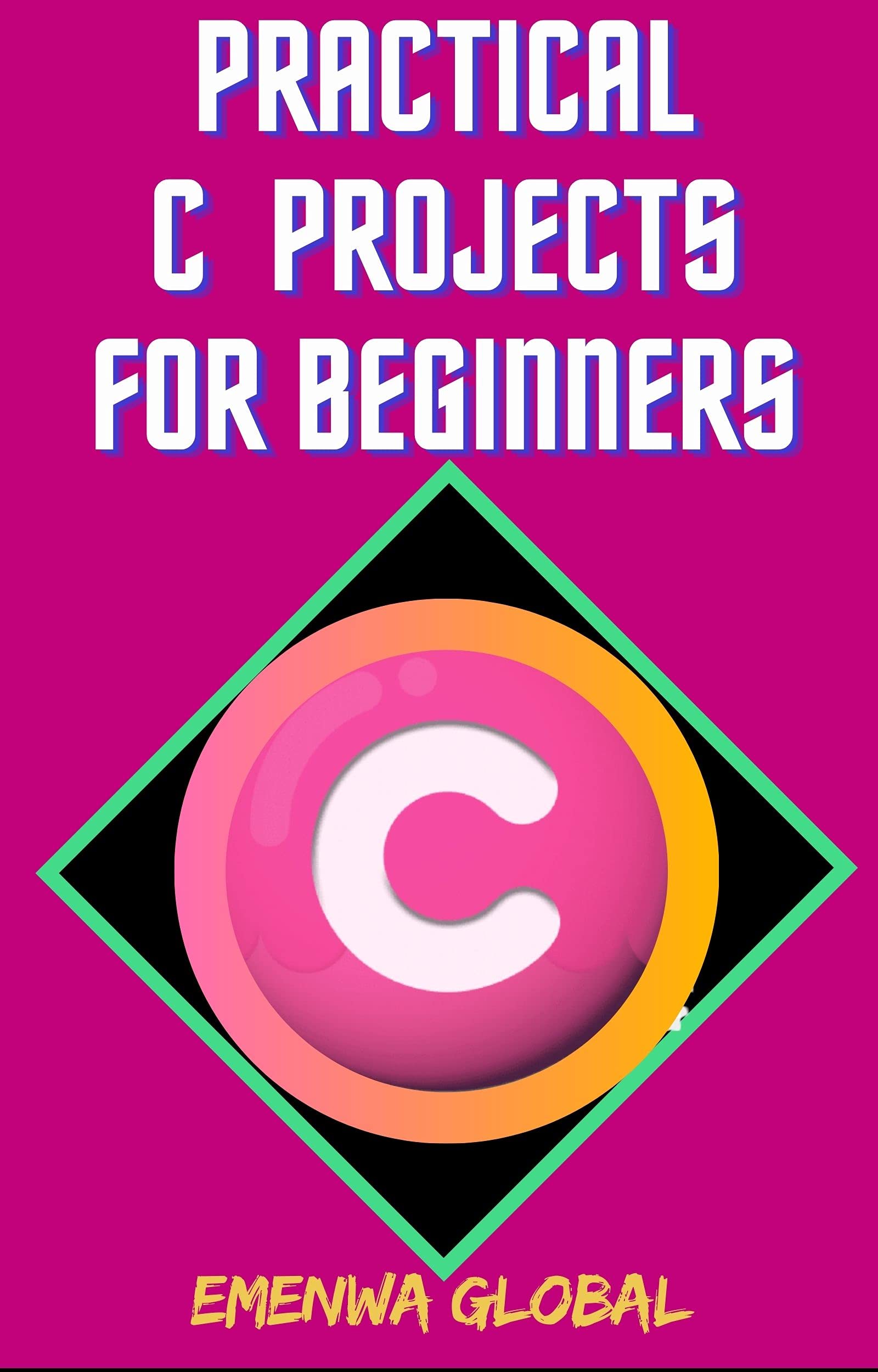 Practical C Projects For Beginners 138 Practical C Programming Practices And Projects By 