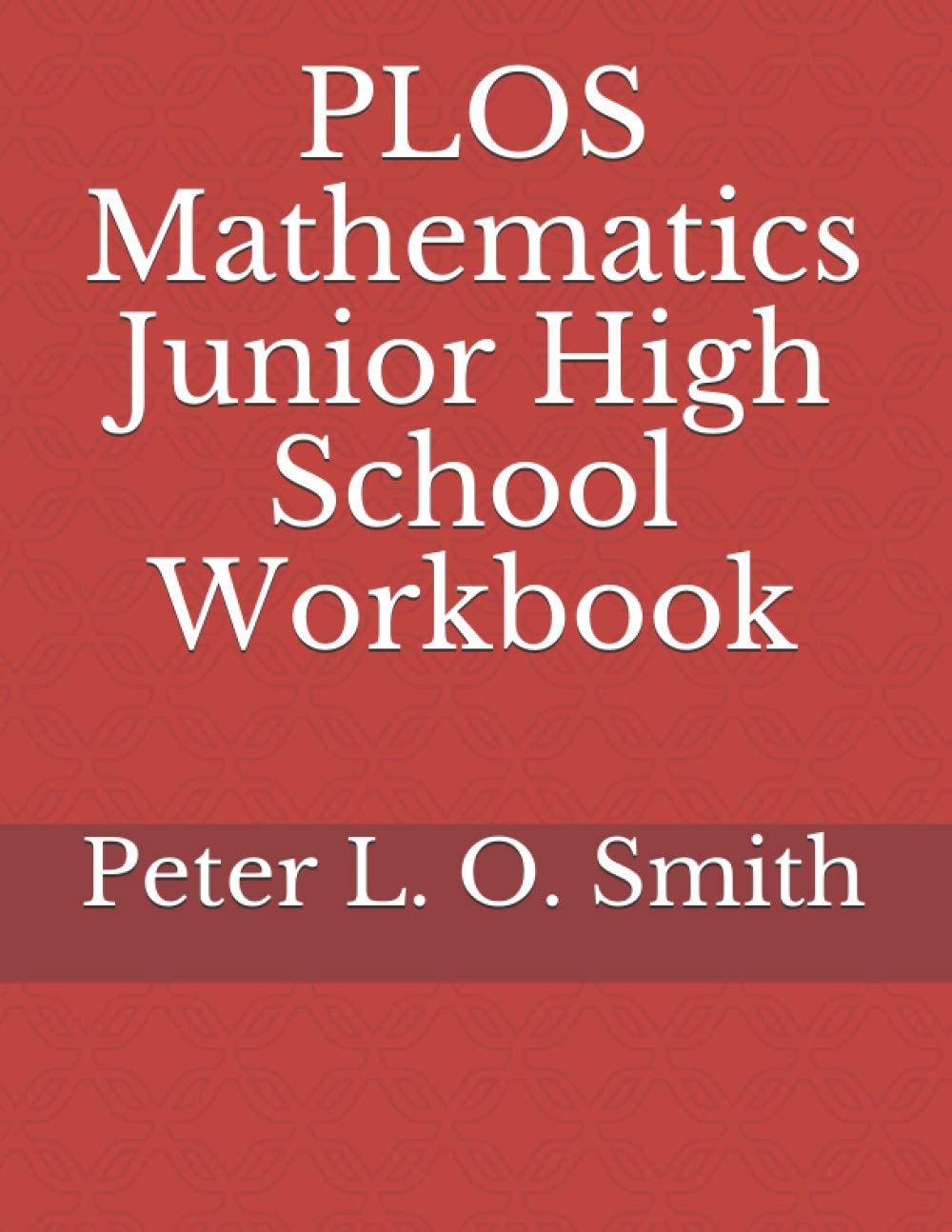 PLOS Mathematics Junior High School Workbook by Peter L.O. Smith ...