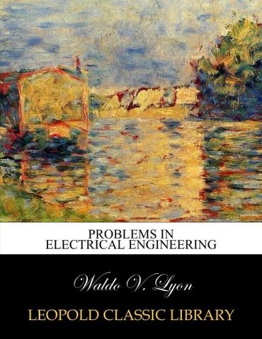 Problems in electrical engineering by Waldo V. Lyon | Goodreads