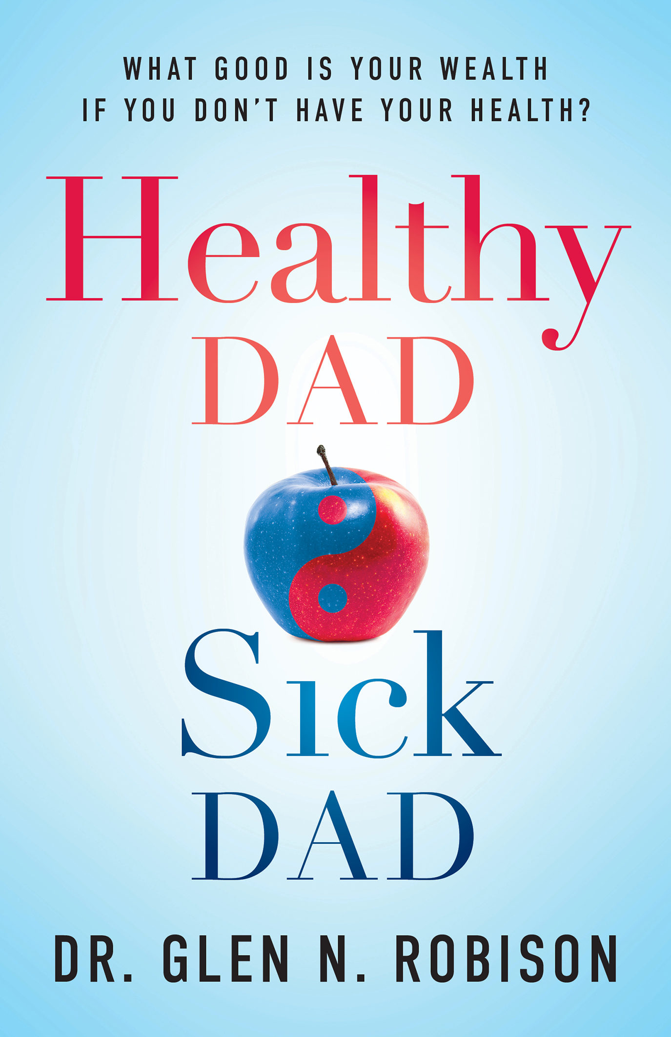 Healthy Dad Sick Dad: What Good Is Your Wealth If You Don't Have Your ...