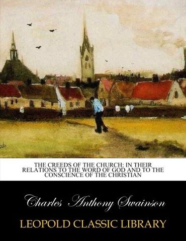 The creeds of the church: in their relations to the word of God and to ...