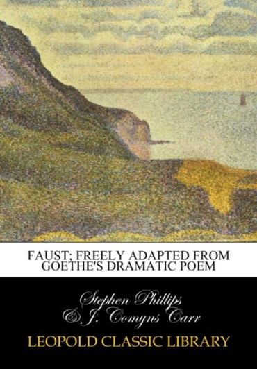 Faust; freely adapted from Goethe's dramatic poem by Stephen Phillips ...