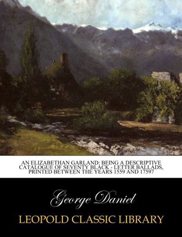 An Elizabethan Garland: Being a Descriptive Catalogue of Seventy Black ...