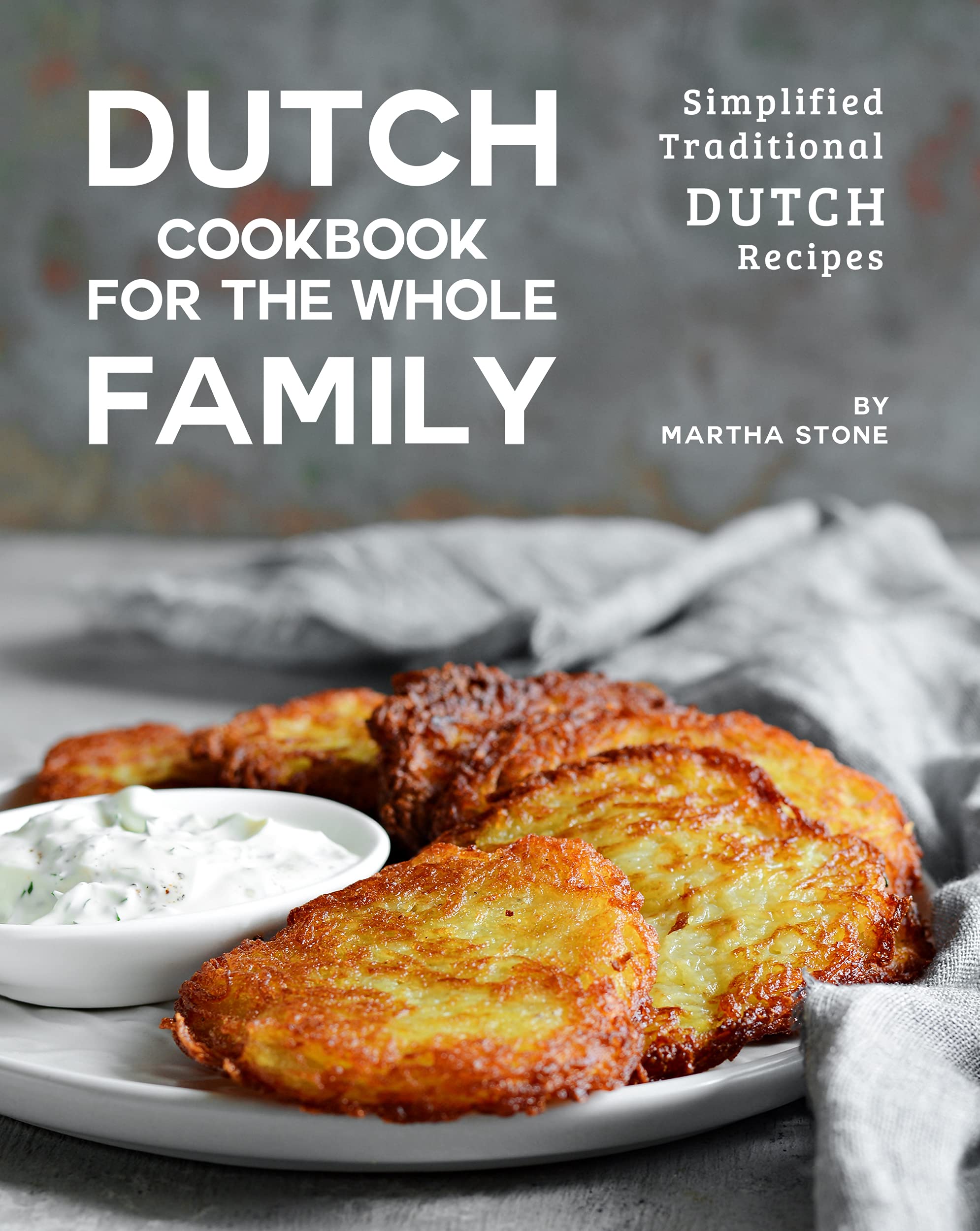 Dutch Cookbook for the Whole Family: Simplified Traditional Dutch ...