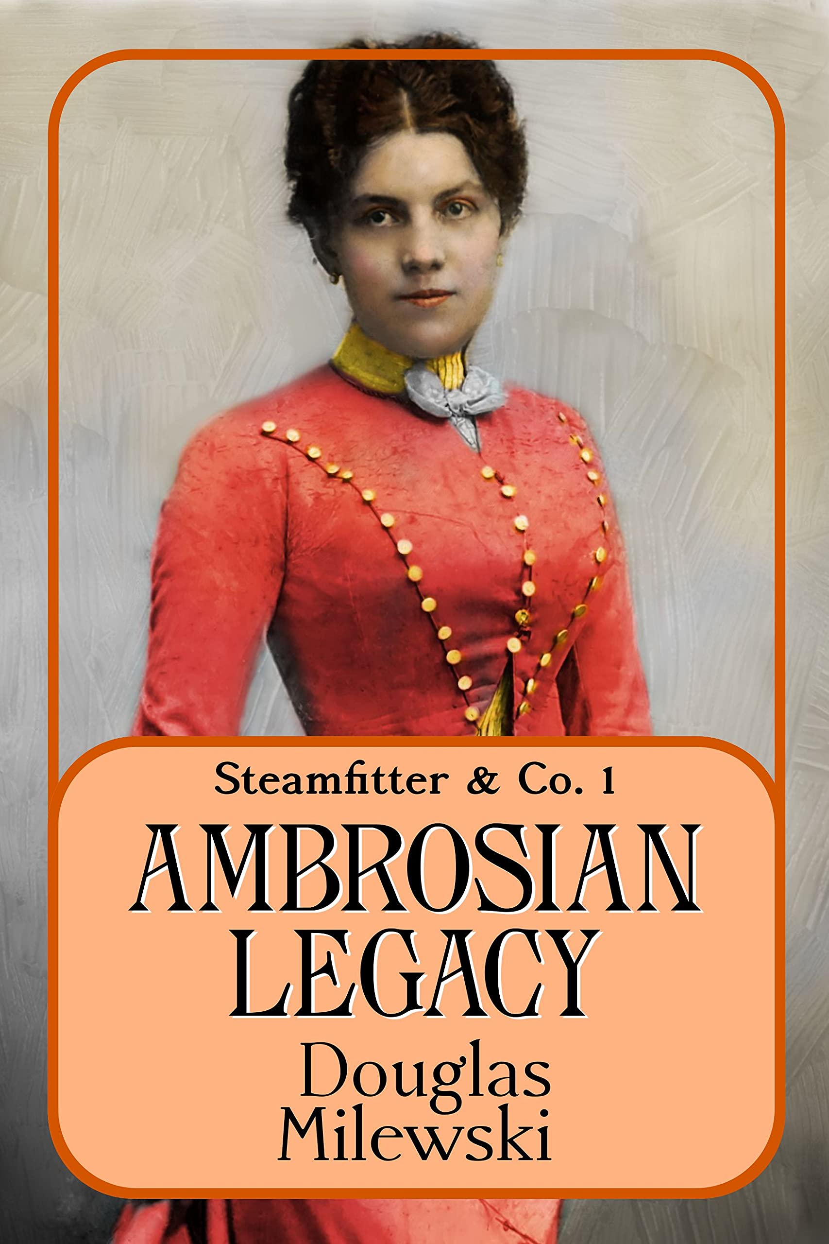 Ambrosian Legacy (Steamfitter & Co. Book 1) by Douglas Milewski | Goodreads