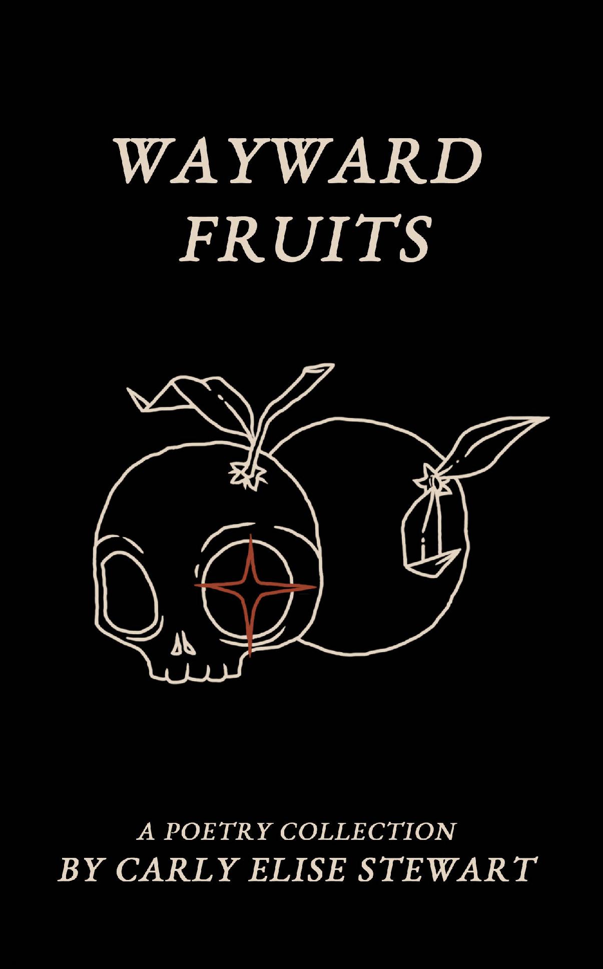 Wayward Fruits: A Poetry Collection by Carly Elise Stewart | Goodreads