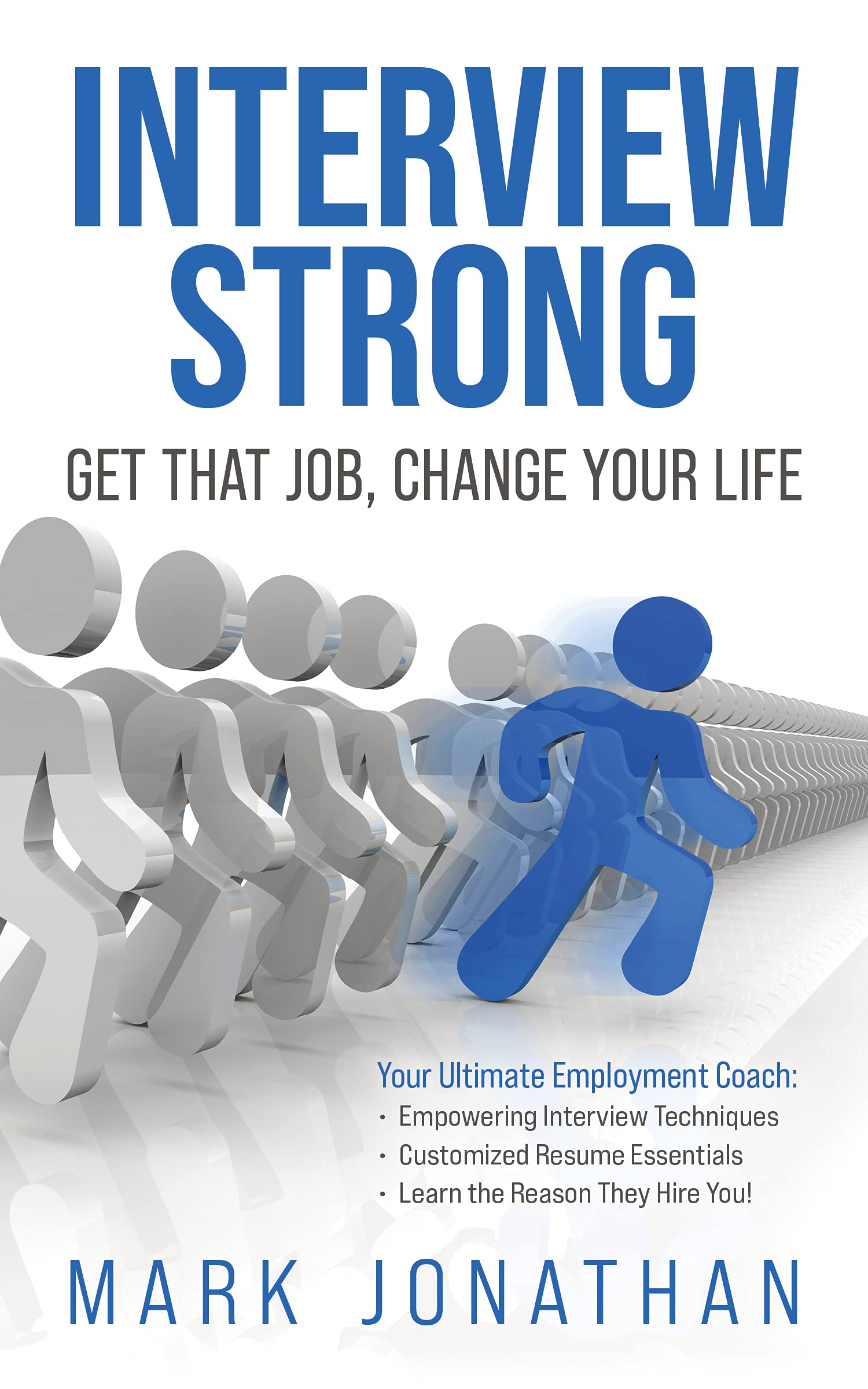 INTERVIEW STRONG: GET THAT JOB, CHANGE YOUR LIFE by Mark Jonathan ...