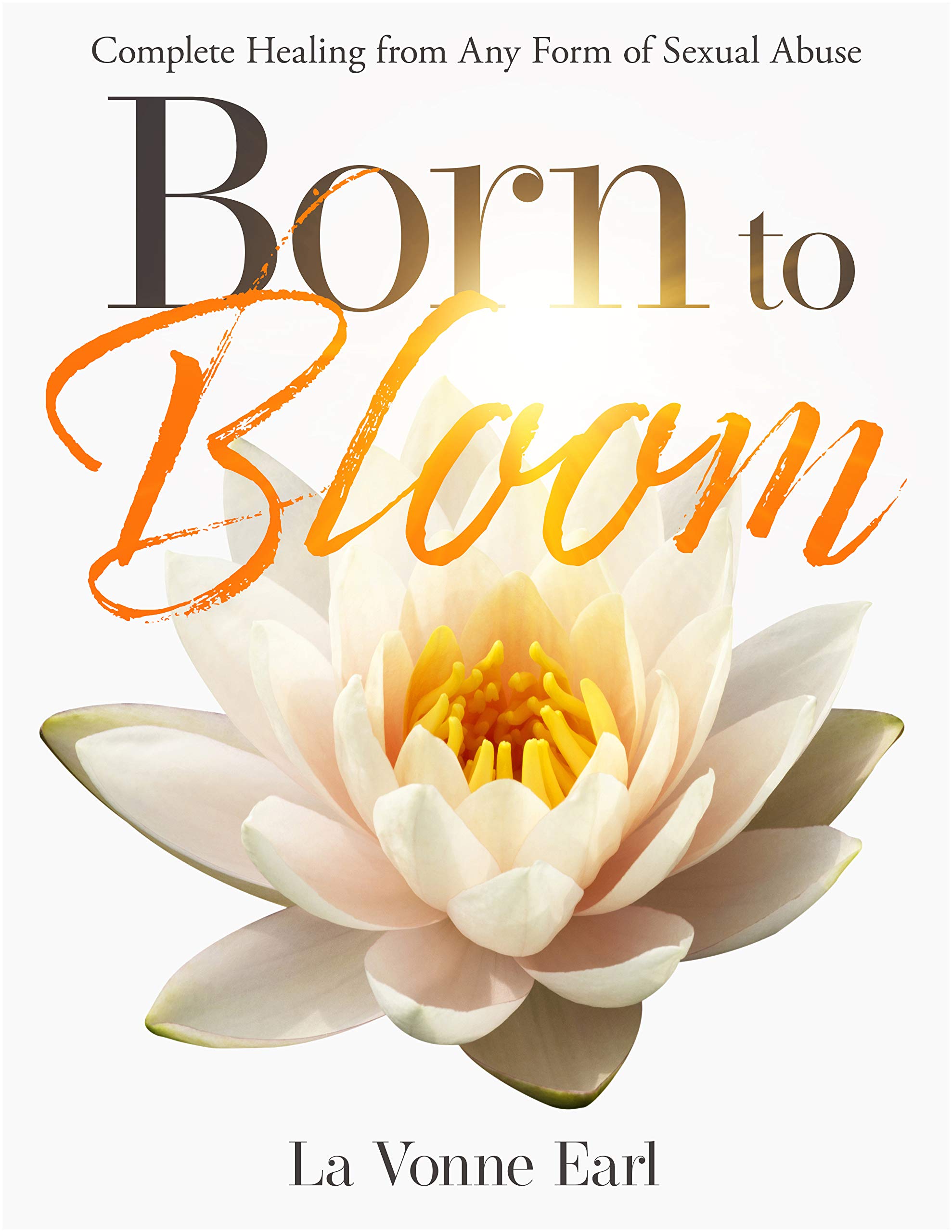Born to Bloom: Complete Healing from Any Form of Sexual Abuse by La ...