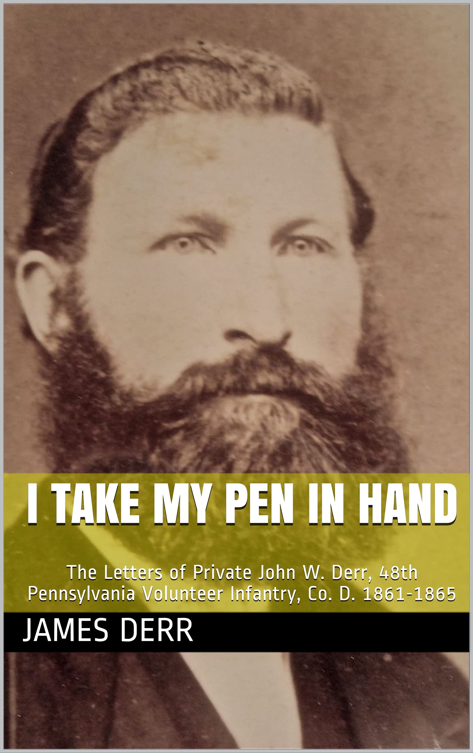 I Take My Pen In Hand: The Letters of Private John W. Derr, 48th ...
