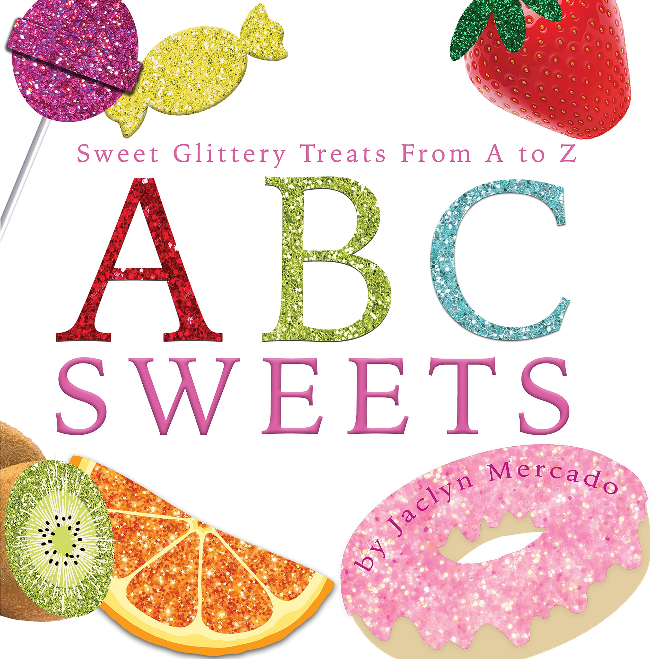 ABC SWEETS: Sweet Glittery Treats From A to Z by Jaclyn Mercado | Goodreads