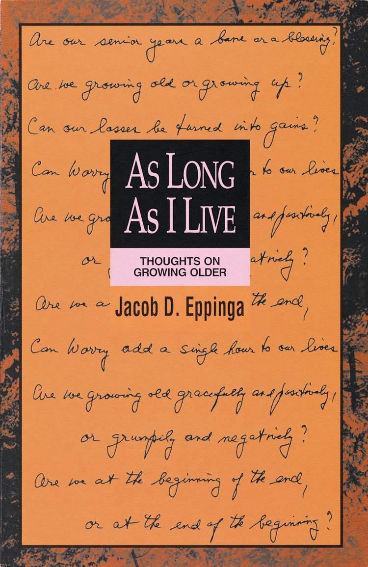 As Long As I Live: Thoughts on Growing Older by Jacob D. Eppinga ...