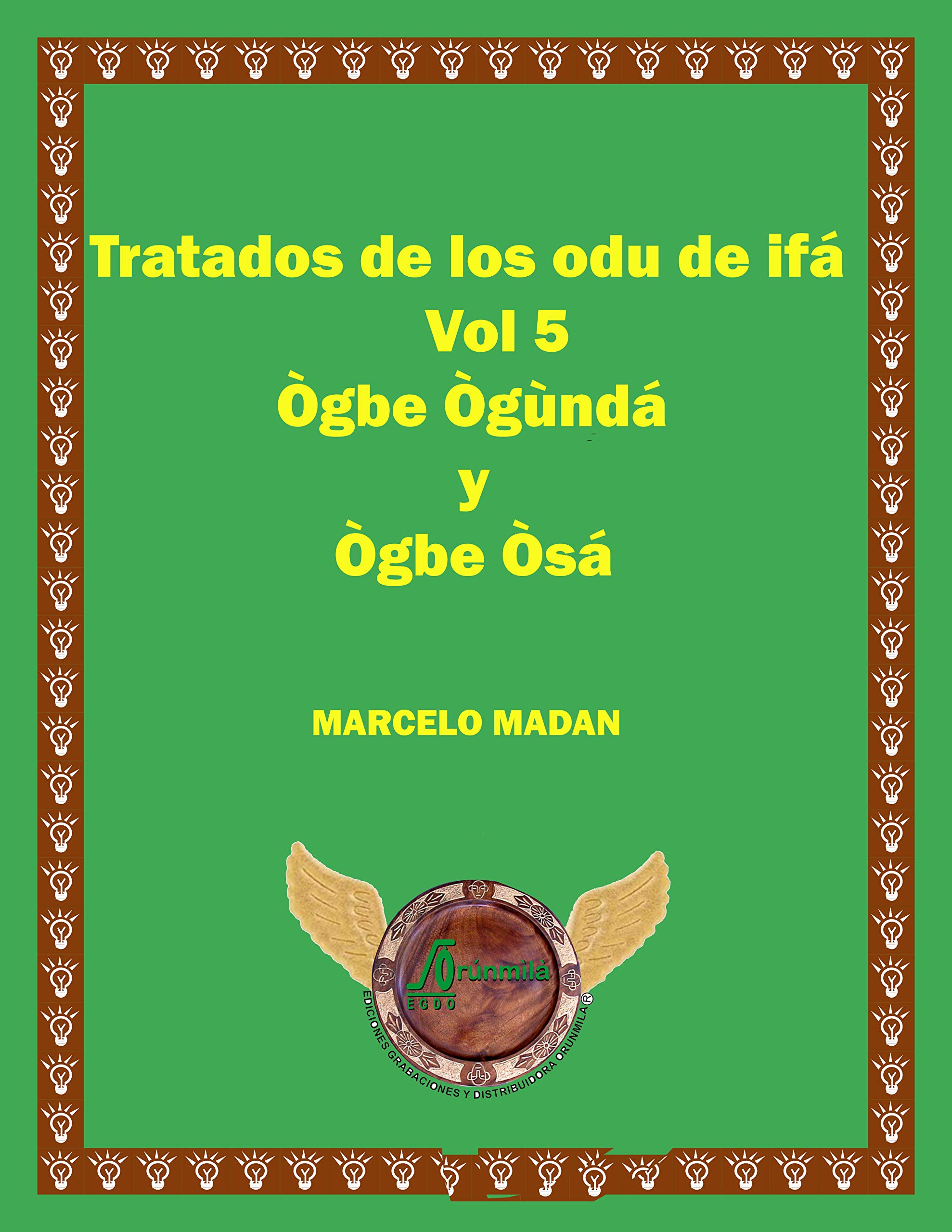 TRATADOS DE LOS ODU DE IFA Vol. 5 OGBE OGUNDA Y OGBE OSA (TRATADO DE LOS 256 ODU DE IFA EN ...