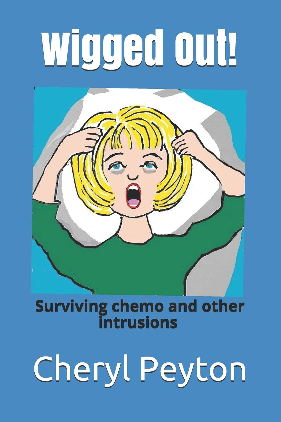 Wigged Out!: Surviving chemo and other intrusions by Cheryl Peyton ...