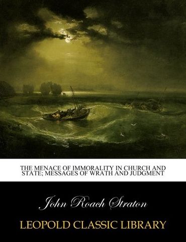 The menace of immorality in church and state; messages of wrath and ...