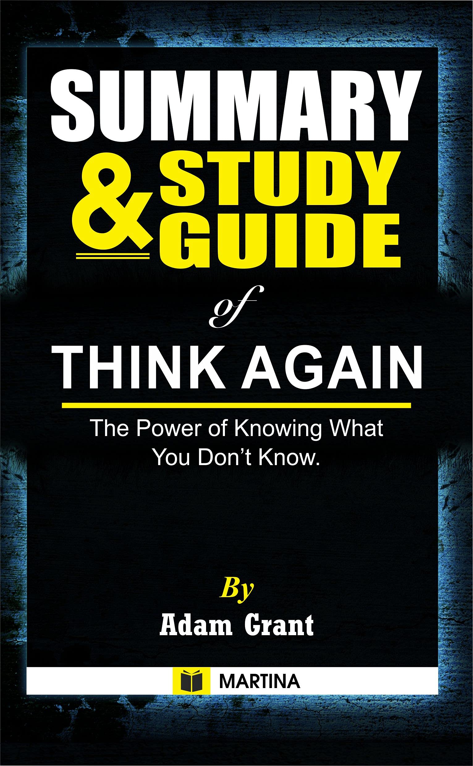Summary & Study Guide of Think Again: The Power of Knowing What You Don ...
