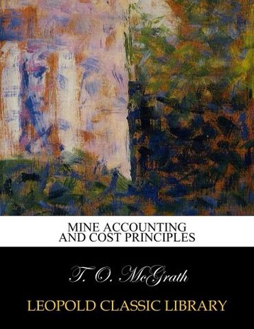 Mine accounting and cost principles by T.O. McGrath | Goodreads
