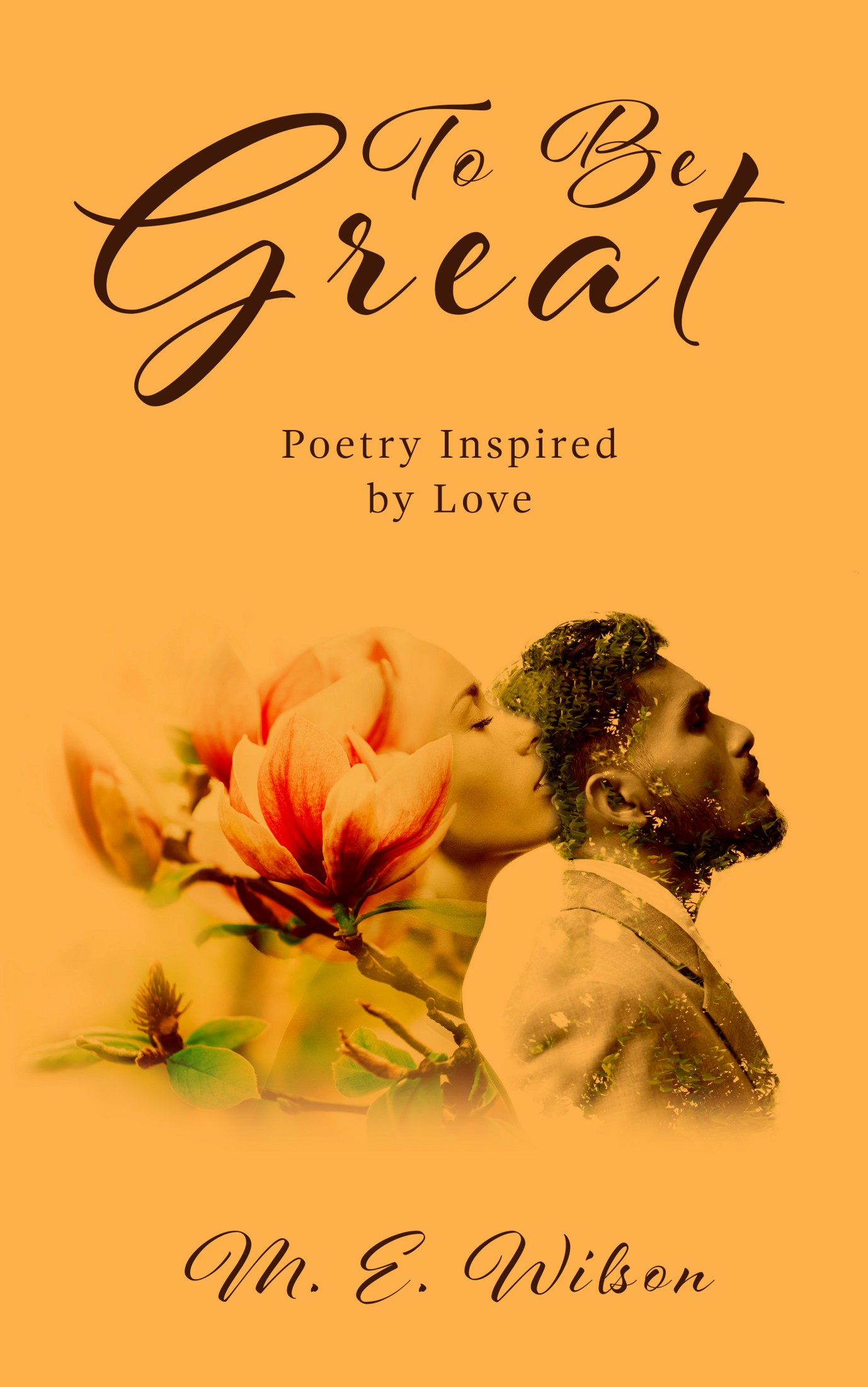 To Be Great: Poetry Inspired by Love by Megan Elizabeth Wilson | Goodreads