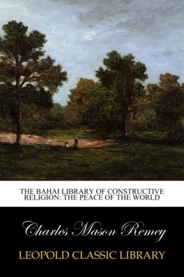 The Bahai Library of Constructive Religion: The Peace of the World by ...