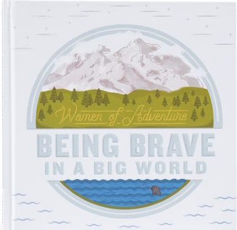 Women of Adventure: Being Brave in a Big World by Rebecca Sommers ...