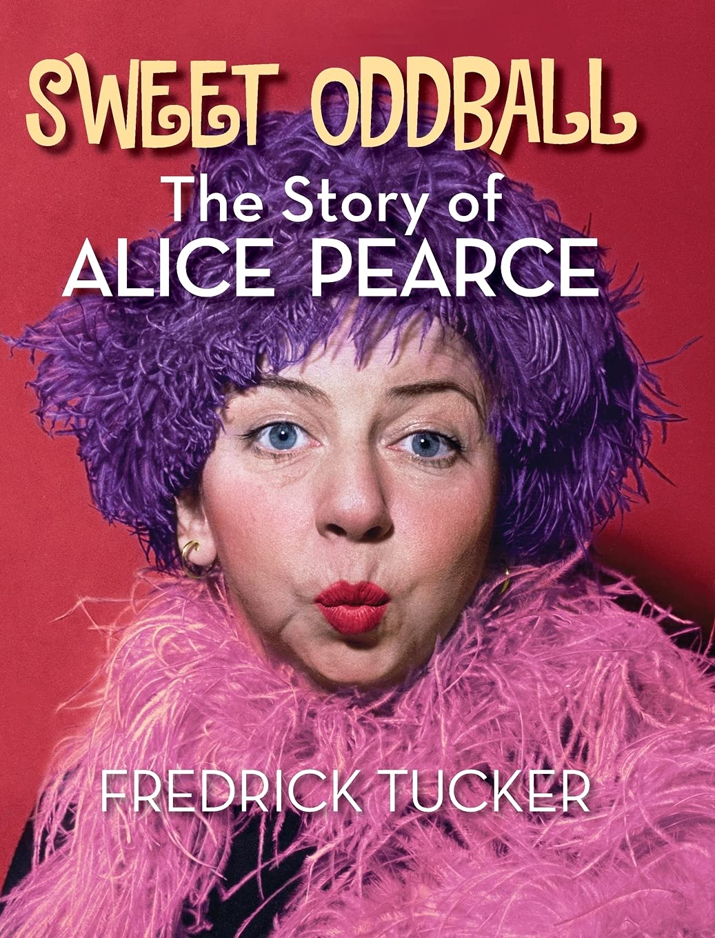 Sweet Oddball - The Story of Alice Pearce by Fredrick Tucker | Goodreads