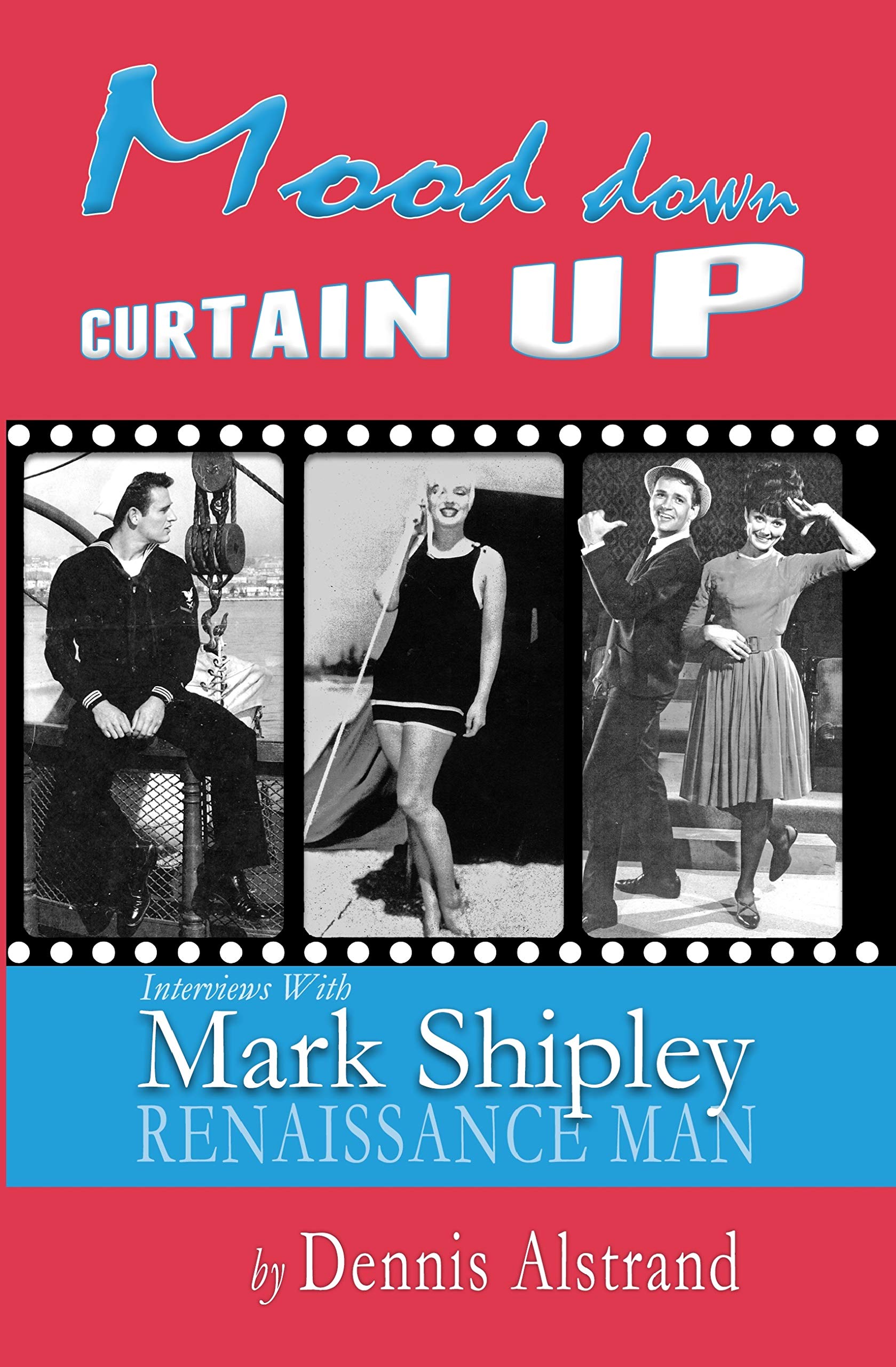 Mood Down Curtain Up: Interviews with Mark Shipley, Renaissance Man by Dennis Alstrand | Goodreads