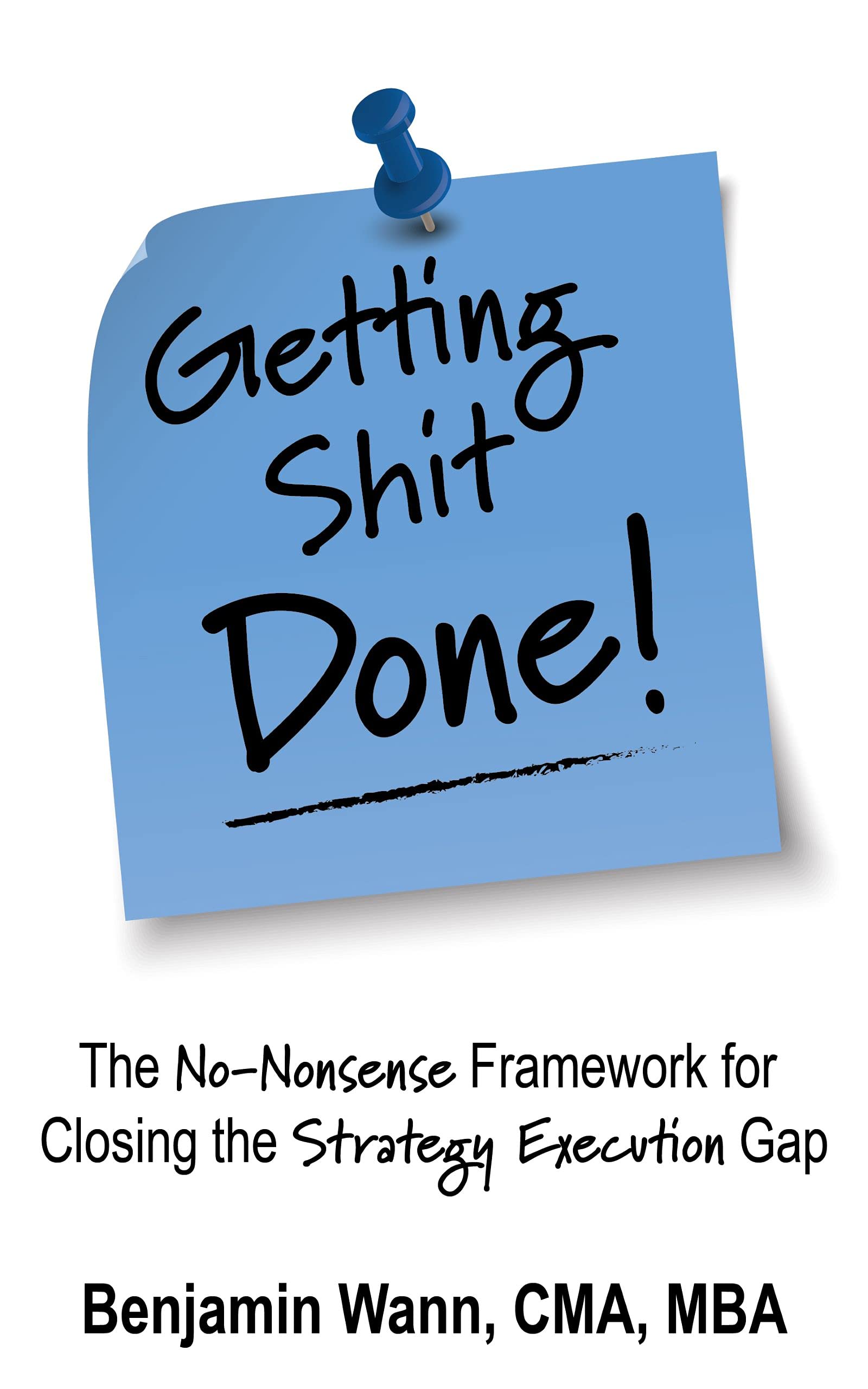 Getting Shit Done: The No-Nonsense Framework for Closing the Strategy ...