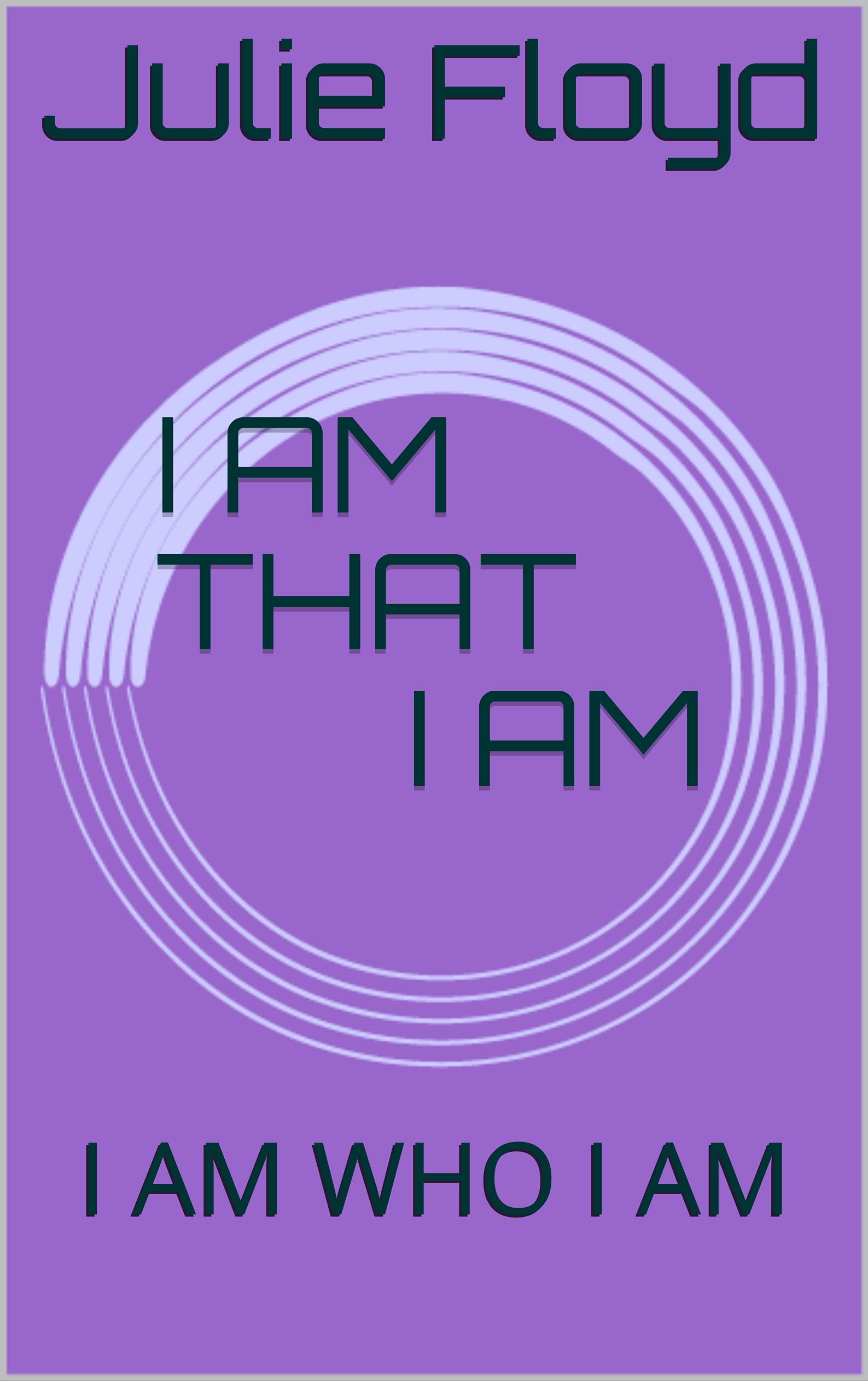 I AM THAT I AM: I AM WHO I AM by Julie Floyd | Goodreads