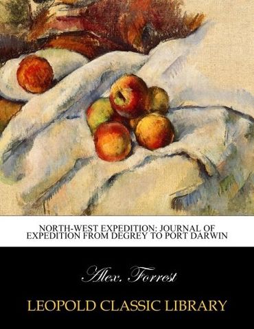 North-West Expedition: Journal of Expedition from DeGrey to Port Darwin ...