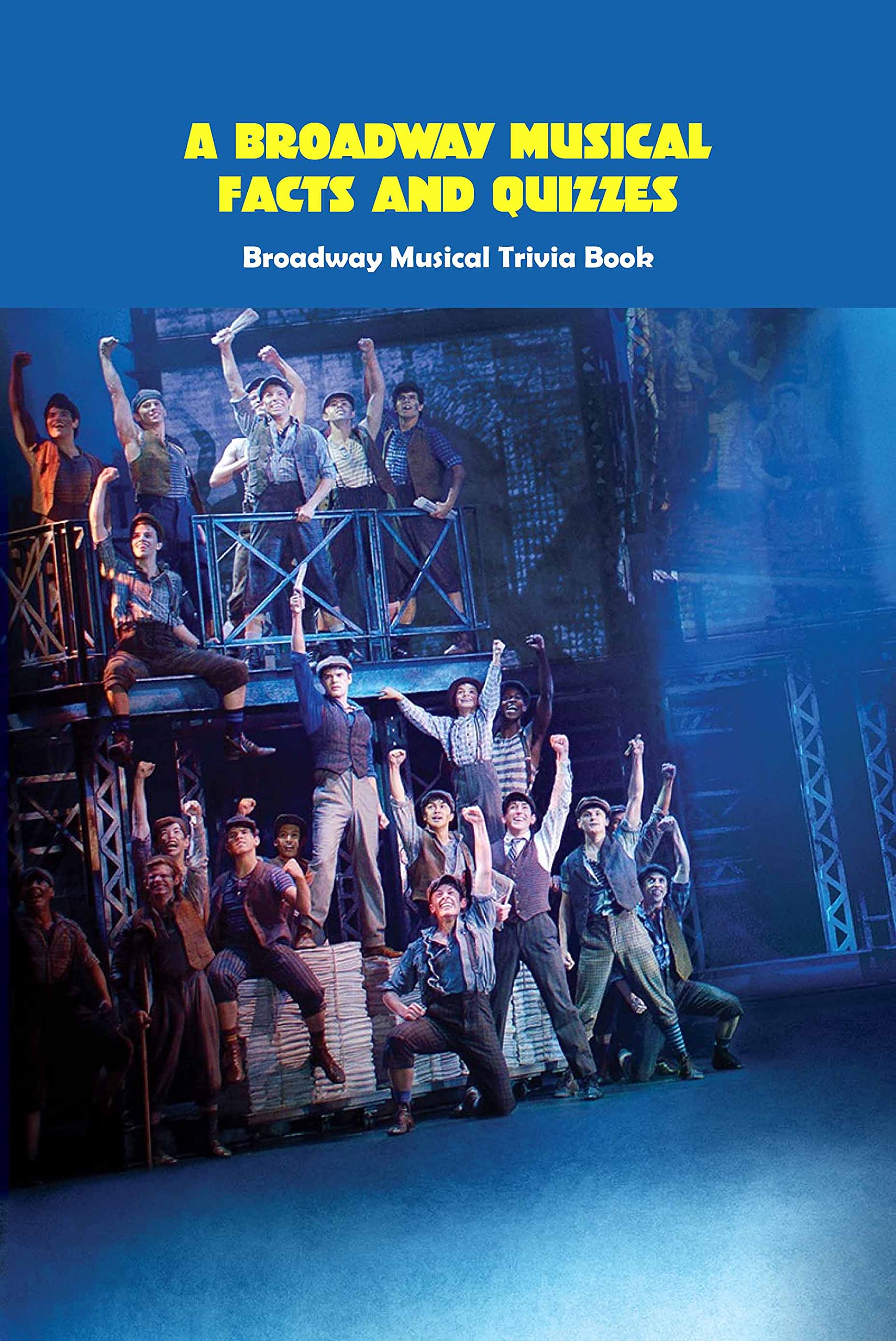A Broadway Musical Facts and Quizzes: Broadway Musical Trivia Book ...
