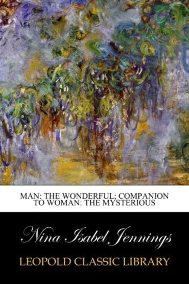 Man: The Wonderful; Companion to Woman: the Mysterious by Nina Isabel ...