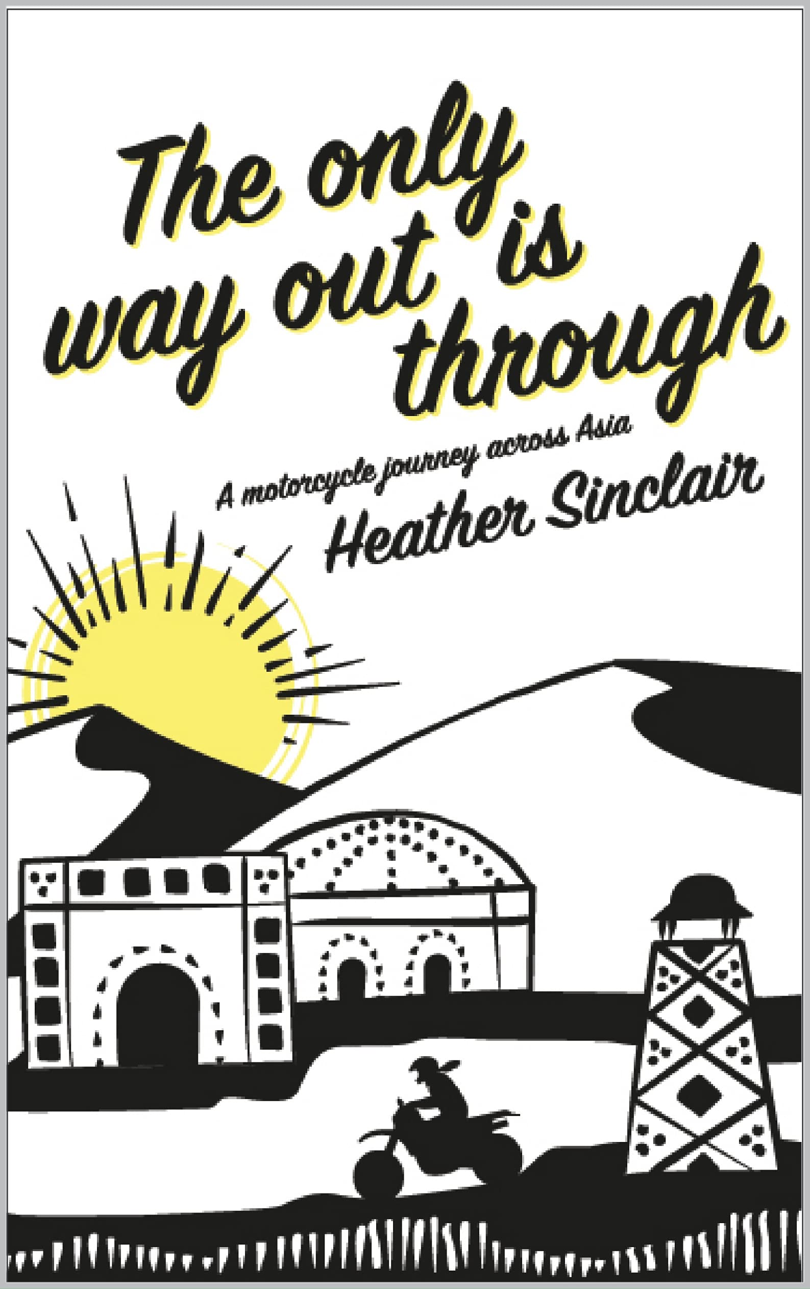 The Only Way Out Is Through: A Motorcycle Journey Across Asia by ...