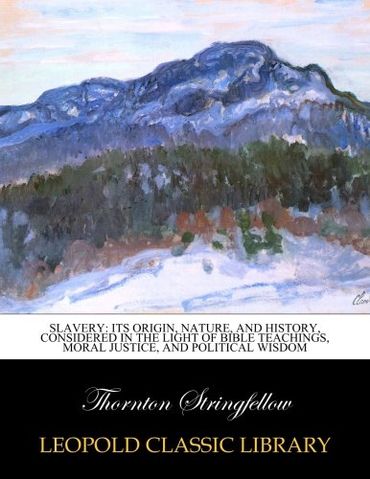Slavery: Its Origin, Nature, and History, Considered in the Light of ...