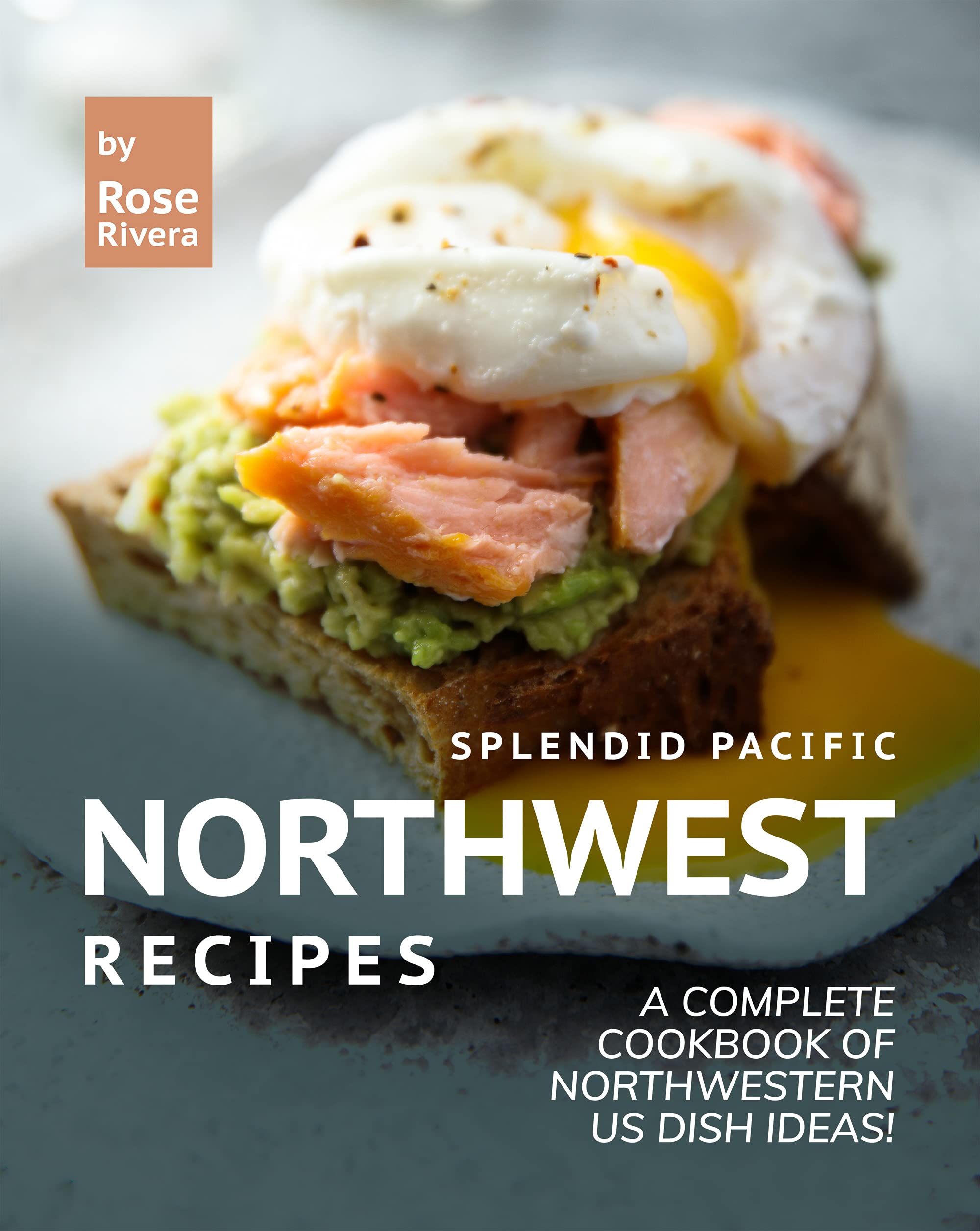 Splendid Pacific Northwest Recipes: A Complete Cookbook of Northwestern ...