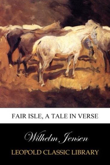 Fair isle, a tale in verse by Wilhelm Hermann Jensen | Goodreads