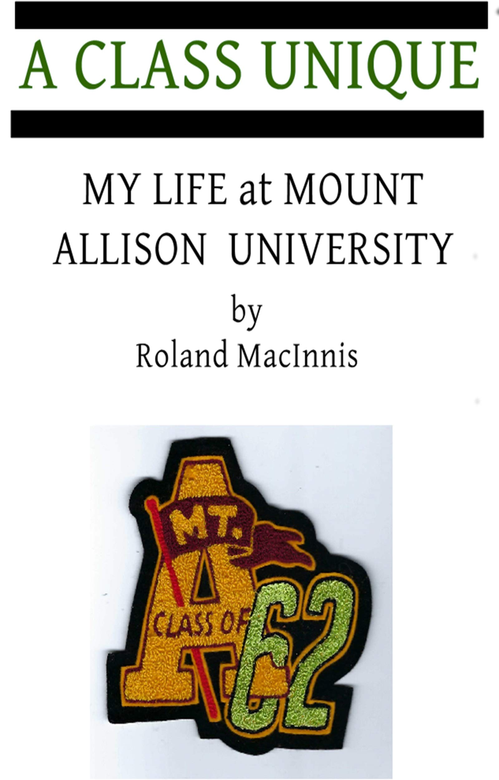 A CLASS UNIQUE: My Life at Mount Allison University by Roland MacInnis ...