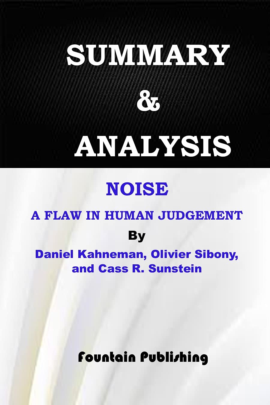 SUMMARY & ANALYSIS: NOISE:: A FLAW IN HUMAN JUDGMENT by Daniel Kahneman ...