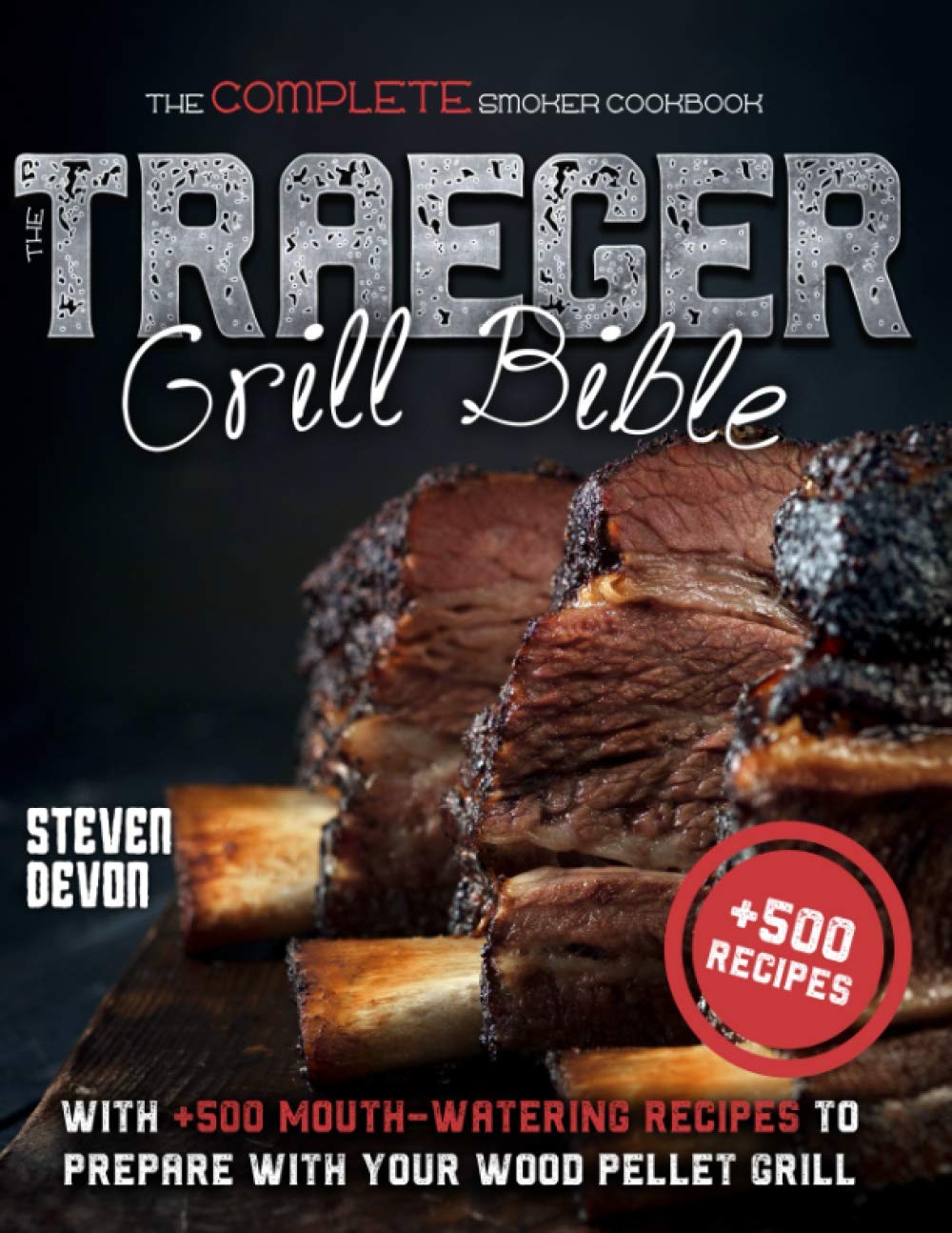 THE TRAEGER GRILL BIBLE: THE COMPLETE SMOKER COOKBOOK WITH + 500 MOUTH ...