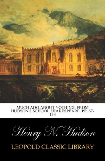 Much Ado about Nothing: From Hudson's School Shakespeare. pp. 67-138 by ...