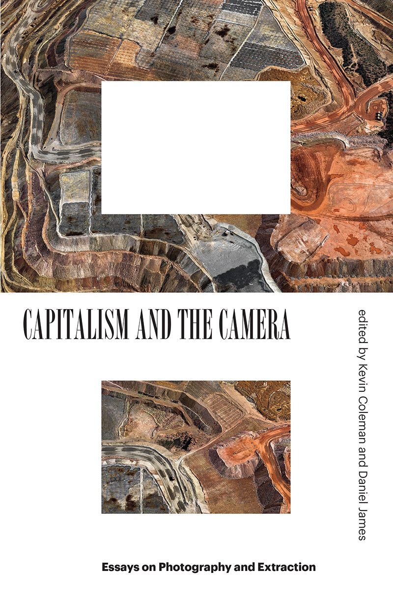 Capitalism and the Camera: Essays on Photography and Extraction by ...