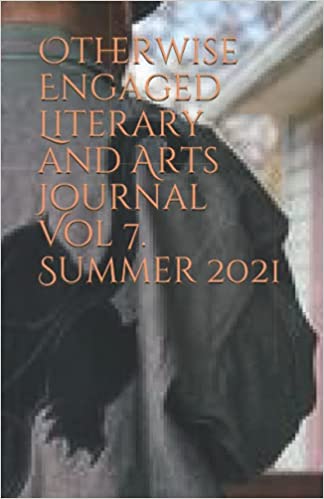 Otherwise Engaged: Literary and Arts Journal Volume 7 by Christina Hoag ...