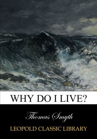 Why do I live? by Thomas Smyth | Goodreads