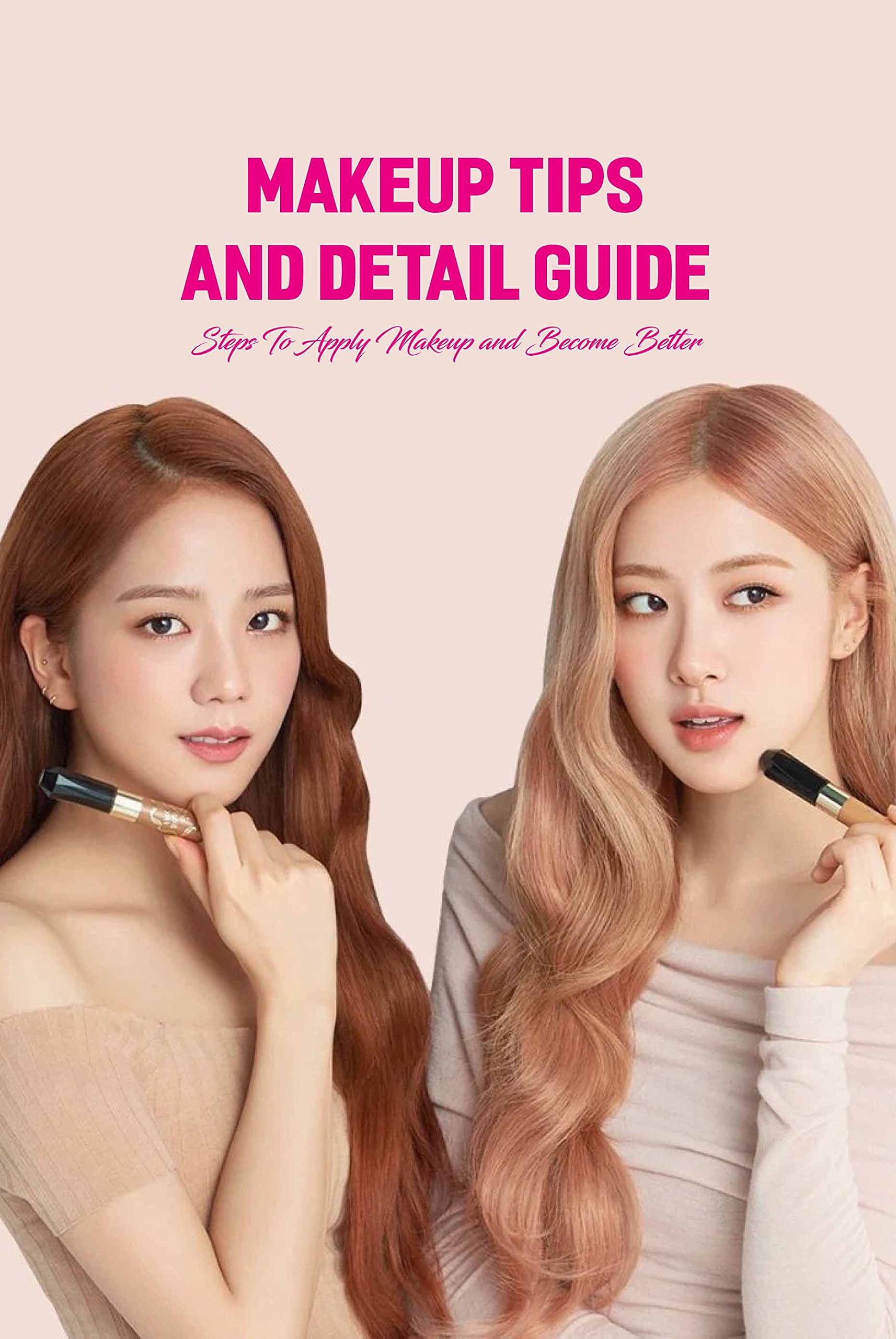 Makeup Tips and Detail Guide: Steps To Apply Makeup and Become Better ...