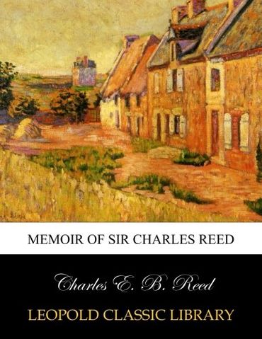 Memoir of Sir Charles Reed by Charles E. B. Reed | Goodreads