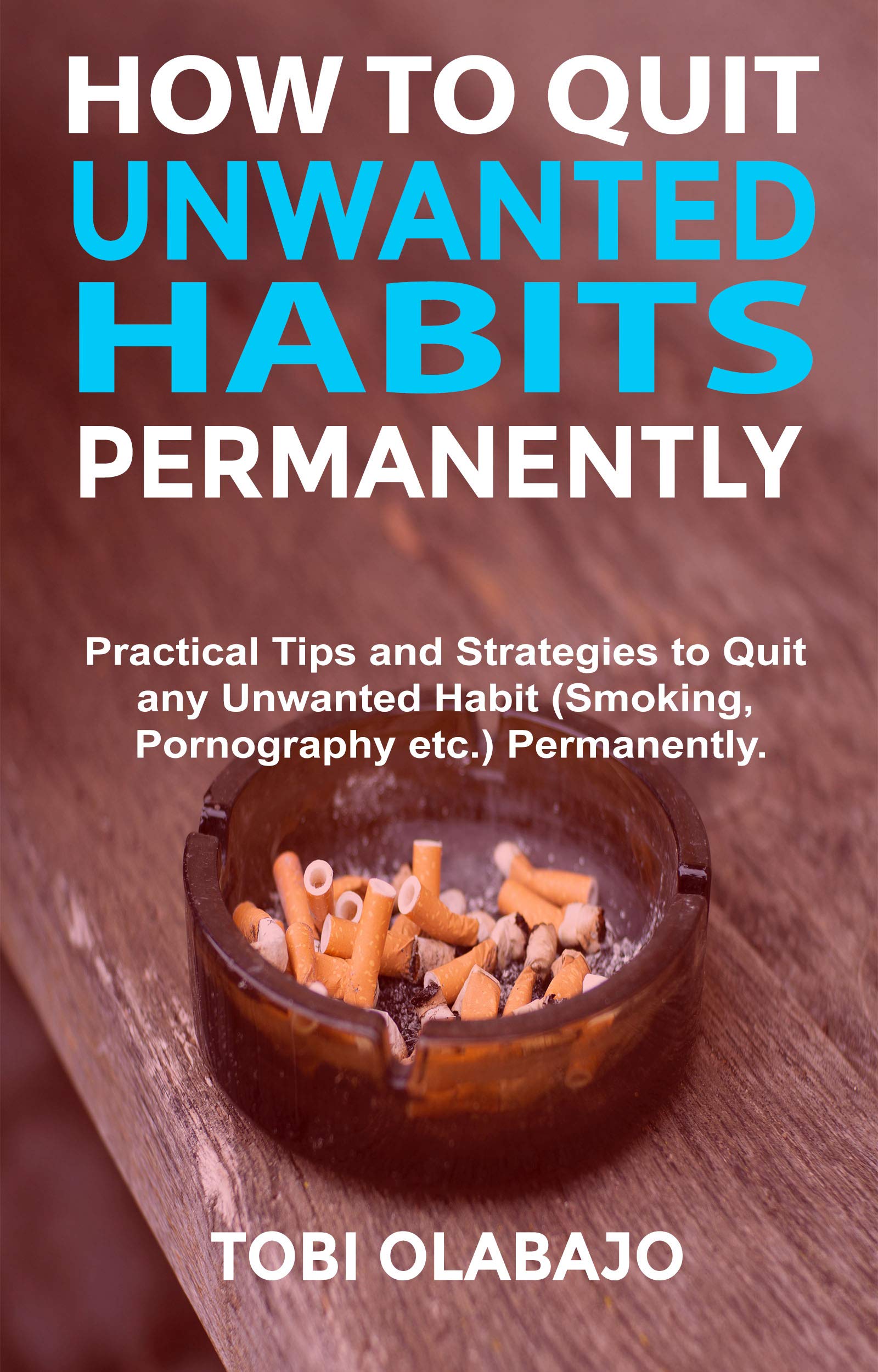 How to Quit Unwanted Habits Permanently: Practical Strategies on How to ...