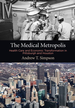 The Medical Metropolis: Health Care and Economic Transformation in ...