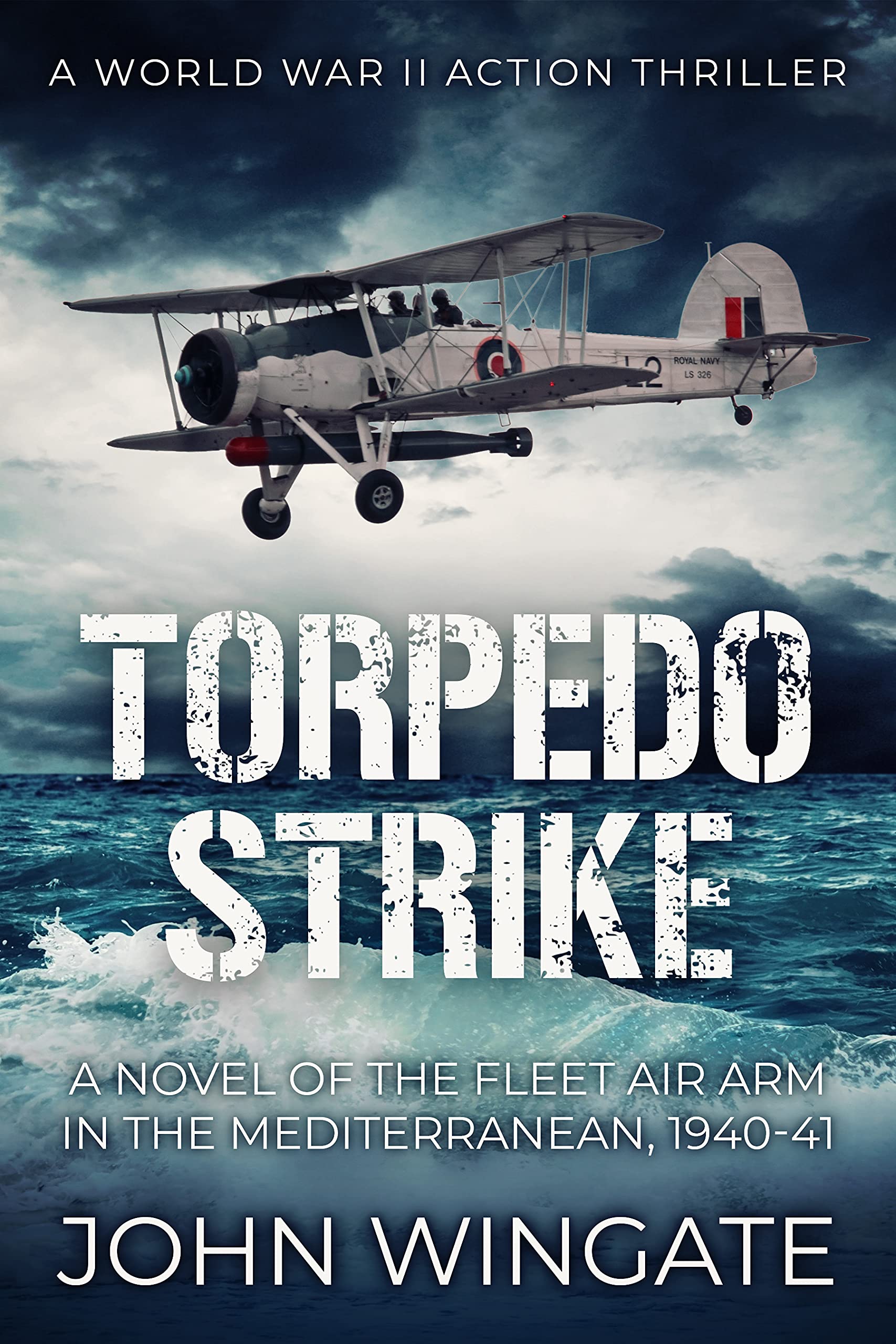 Torpedo Strike: A Novel of the Fleet Air Arm in the Mediterranean, 1940 ...