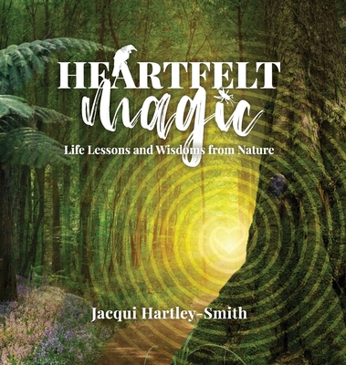 Heartfelt Magic: Life Lessons and Wisdoms from Nature by Jacqui Hartley ...