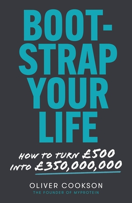Bootstrap Your Life: How to turn £500 into £350 million by Oliver ...