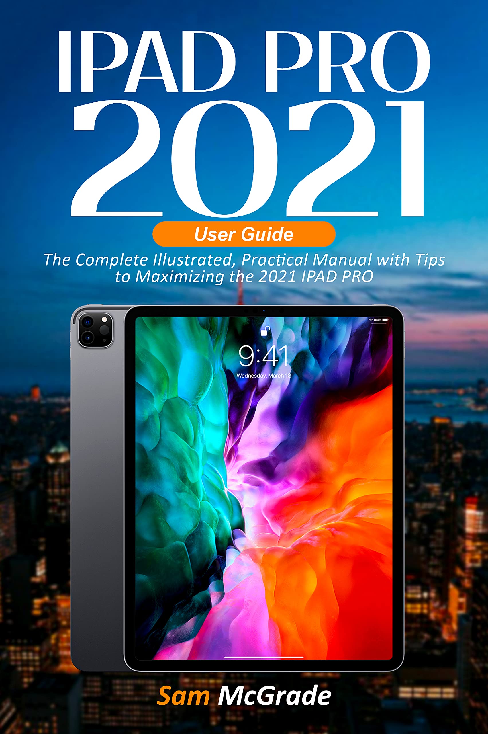 IPAD PRO 2021 USER GUIDE: The Complete Illustrated, Practical Manual ...